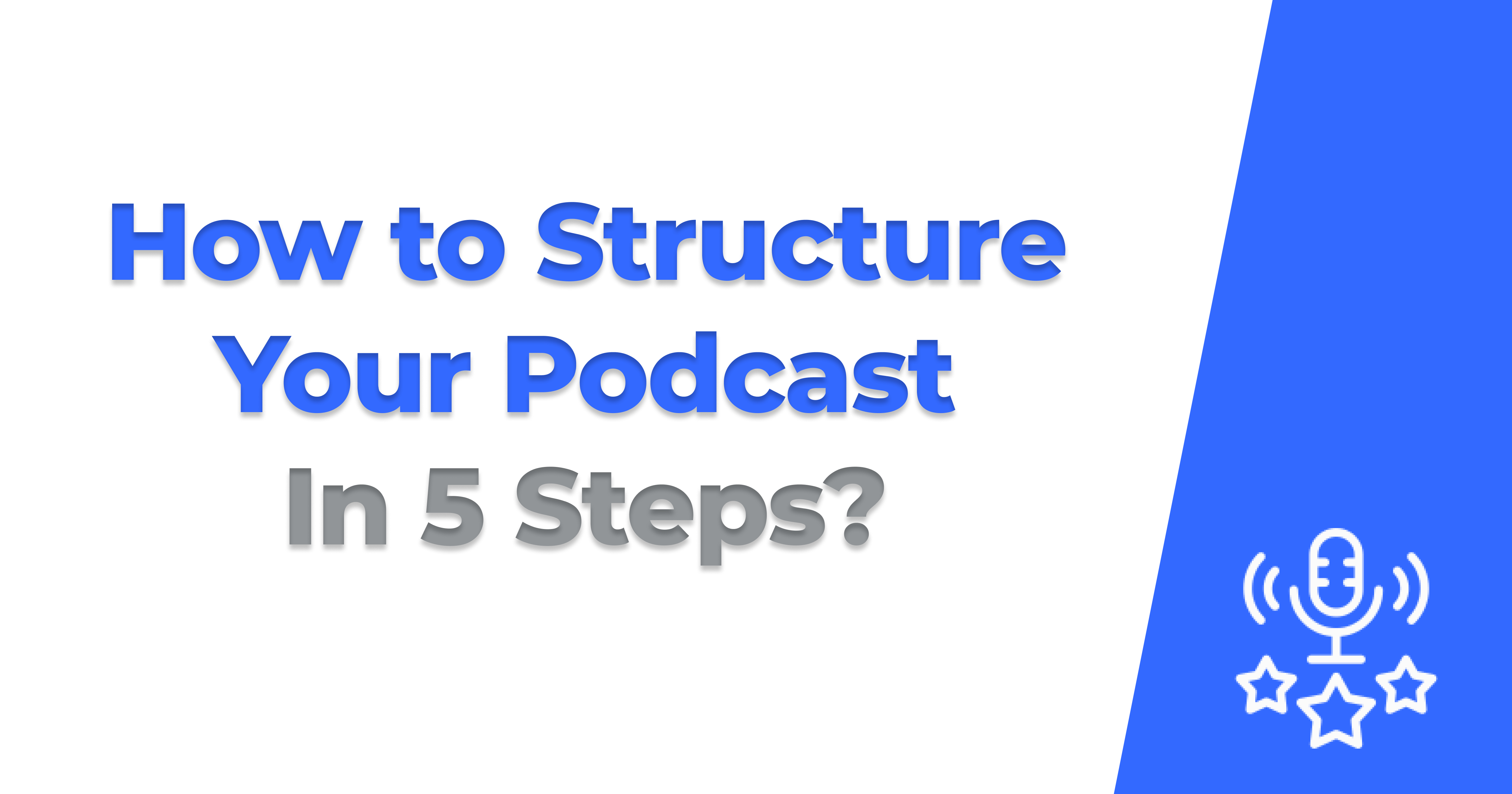 How To Structure Your Podcast In 5 Steps